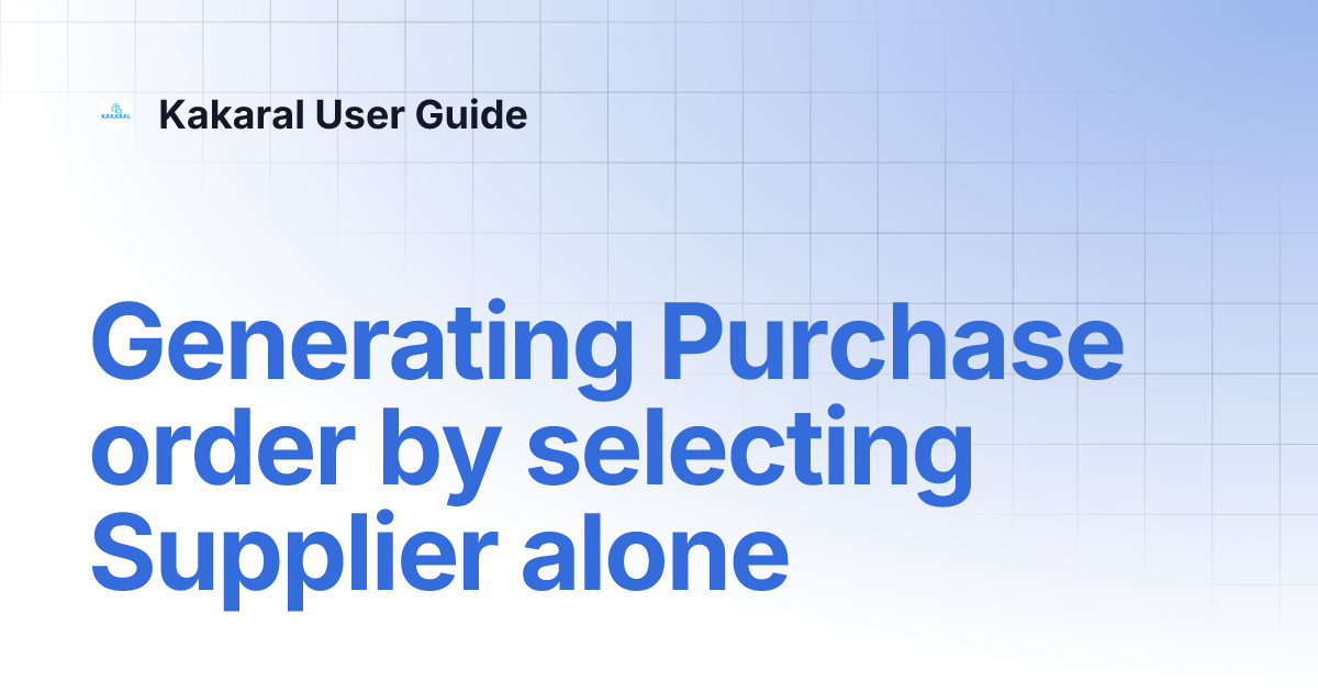 Generating Purchase order by selecting Supplier alone | Kakaral User Guide